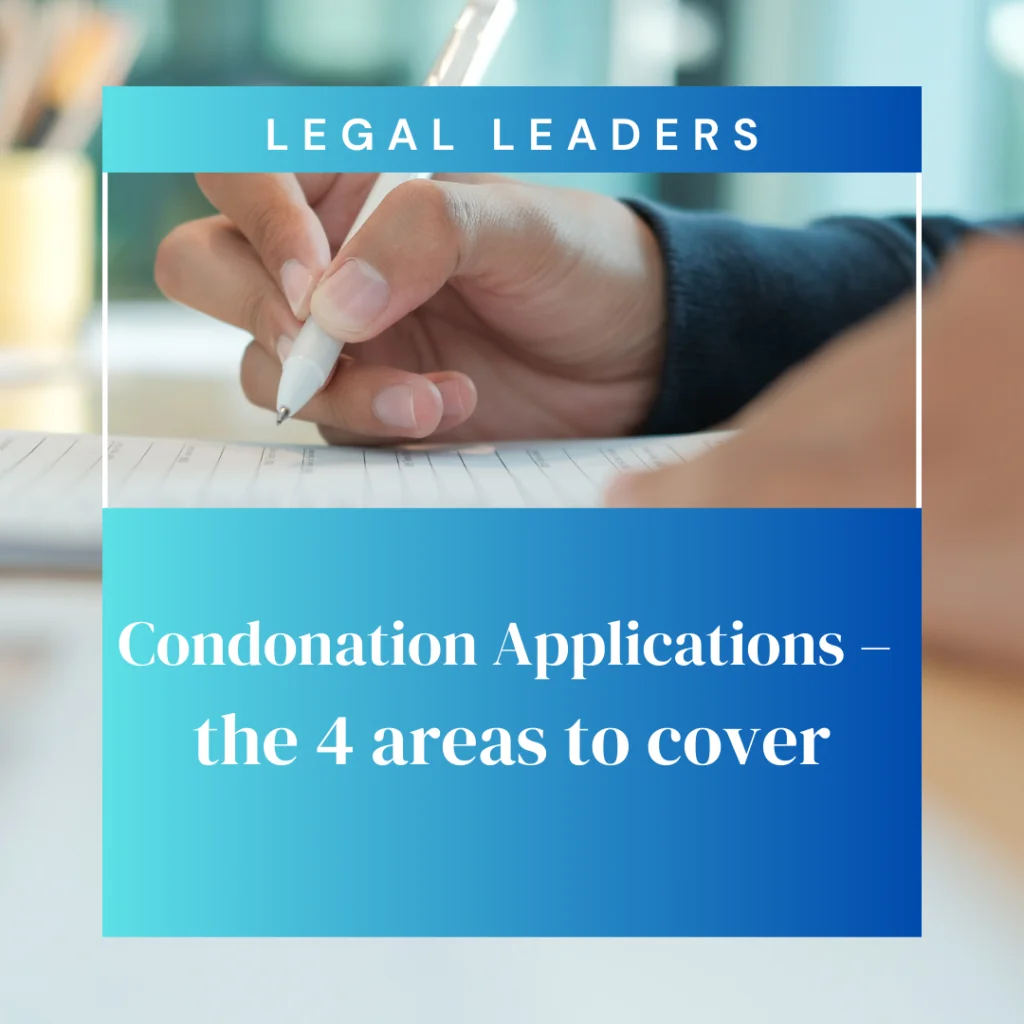 Condonation applications – the 4 areas to cover.